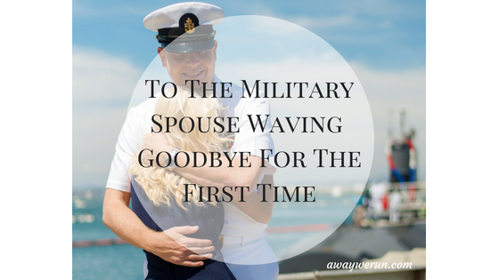 To The Military Spouse Waving Goodbye For The First Time